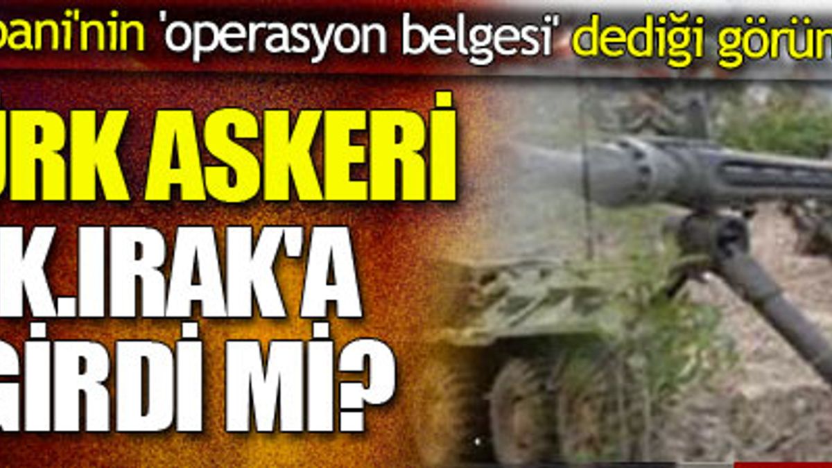 Türk Ordusu Kuzey Irak'a girdi mi?