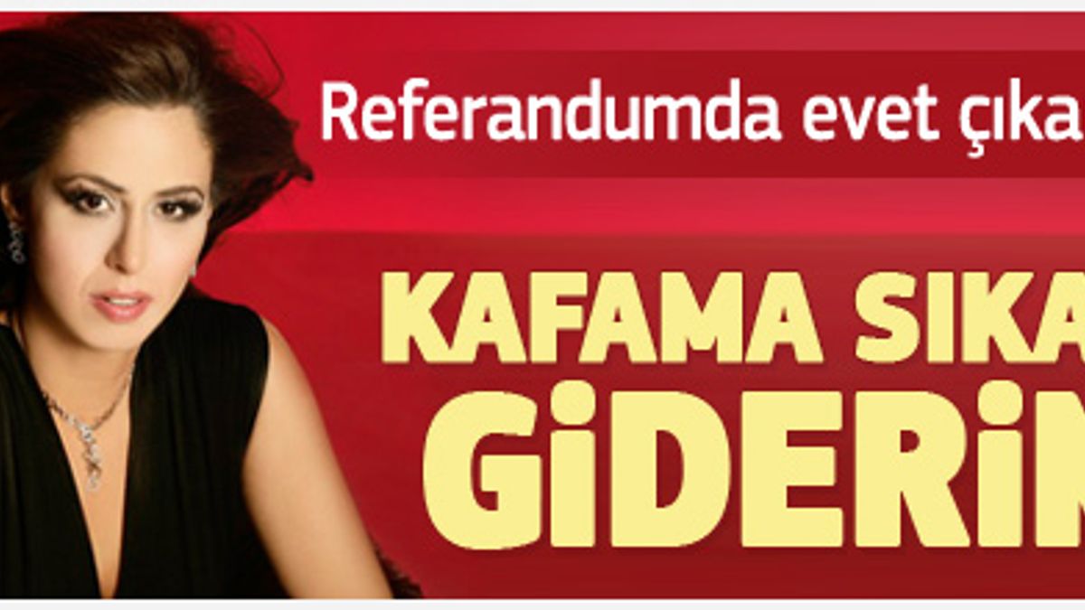 Evet oyu çıkarsa kafama sıkar giderim