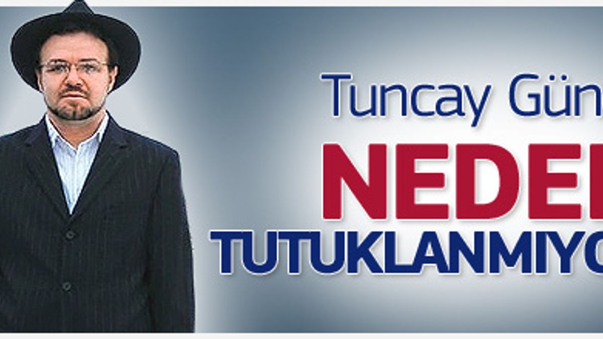 Tuncay Güney neden tutuklanmıyor