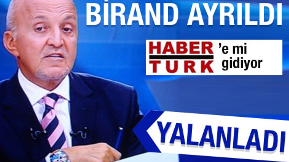 Birand görevden ayrıldı mı