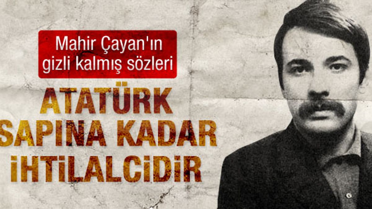 Mahir Çayan: Atatürk sonuna kadar ihtilalcidir