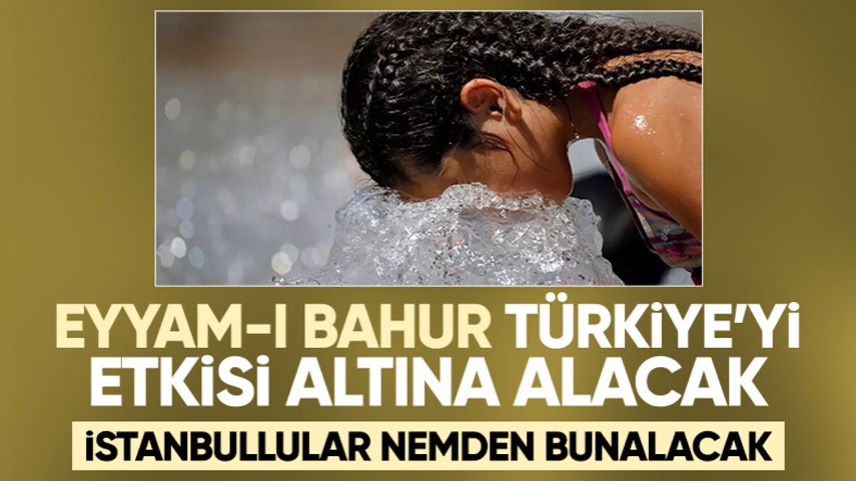 İstanbullular eyyam-ı bahur sıcaklarında nemden bunalacak
