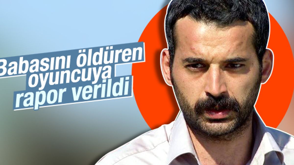 Babasını öldüren oyuncuya cezai ehliyeti yoktur raporu