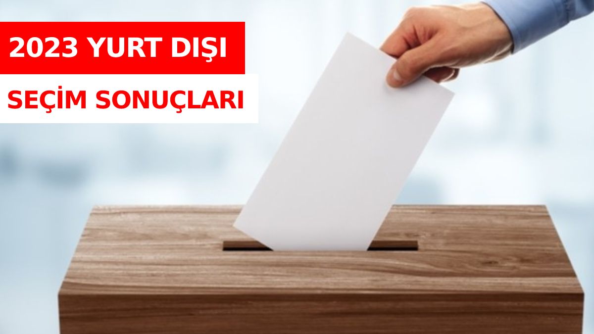 Yurt dışı seçim sonuçları: Yurt dışı oylarında hangi aday önde? İşte ...